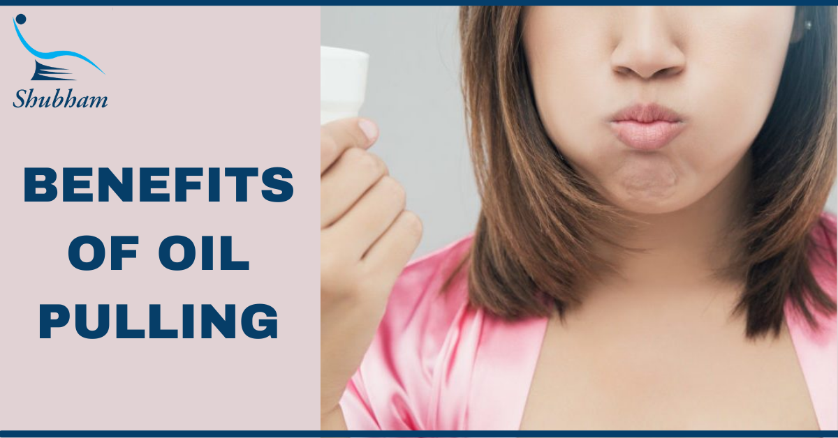 8 BENEFITS OF OIL PULLING - Shubham Dental Clinic