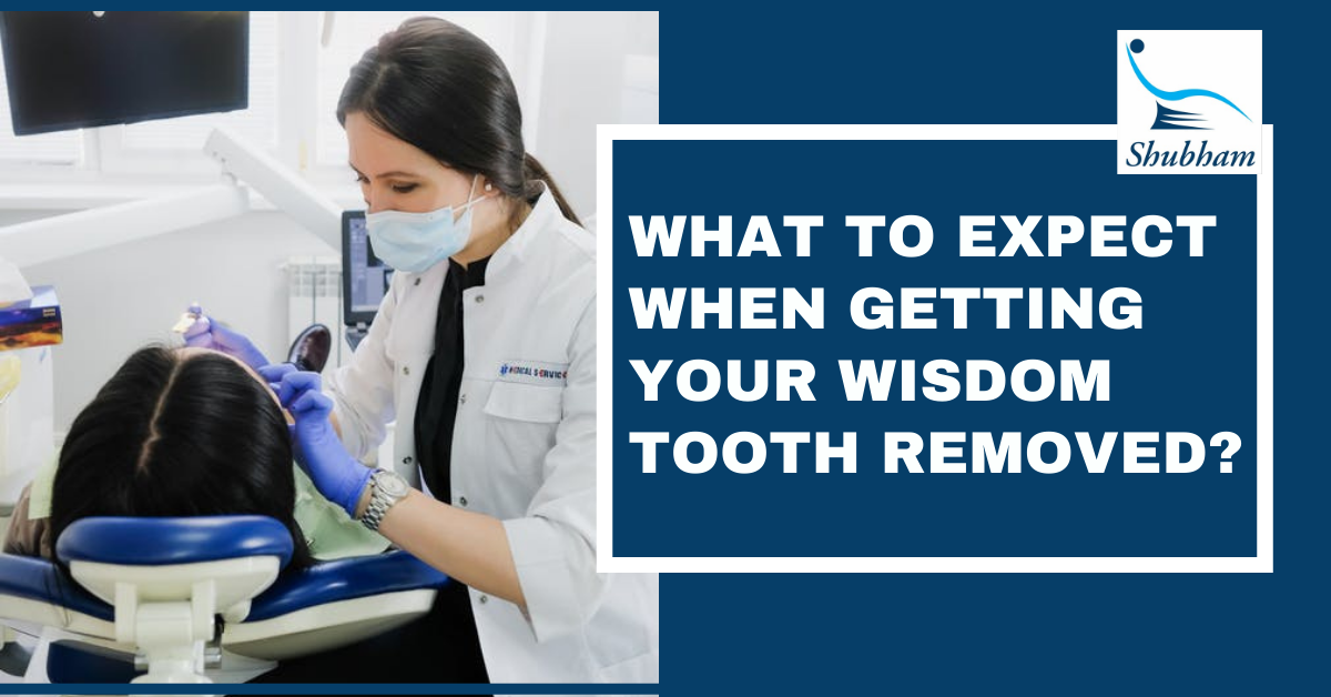 WHAT TO EXPECT WHEN GETTING YOUR WISDOM TOOTH REMOVED - Shubham Dental ...